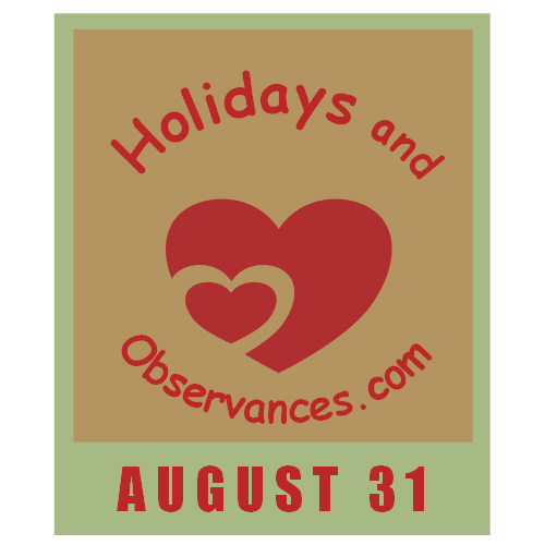 August 31 Holidays and Observances, Events, History, Recipe, and More!